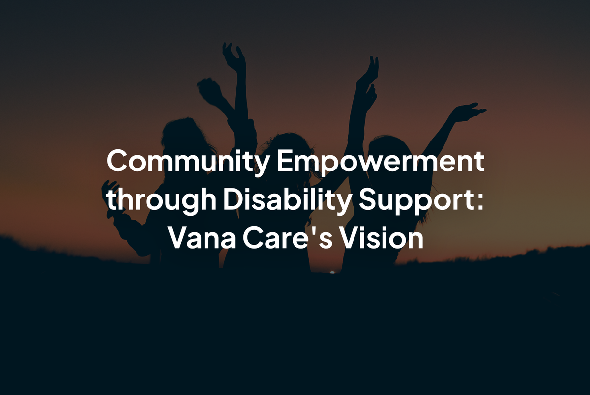 Community Empowerment through Disability Support: Vana Care's Vision