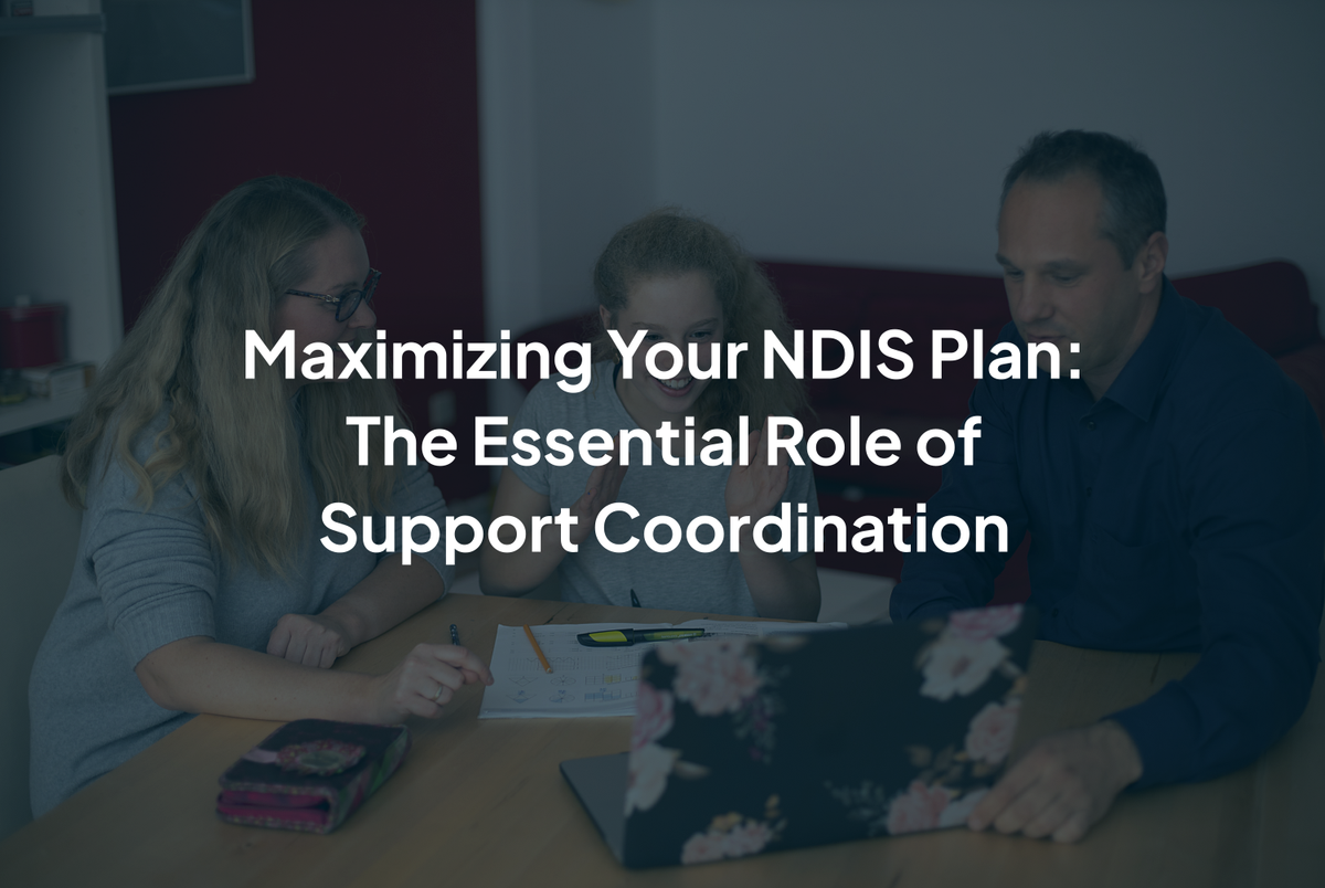 Maximising Your NDIS Plan: The Essential Role of Support Coordination ...