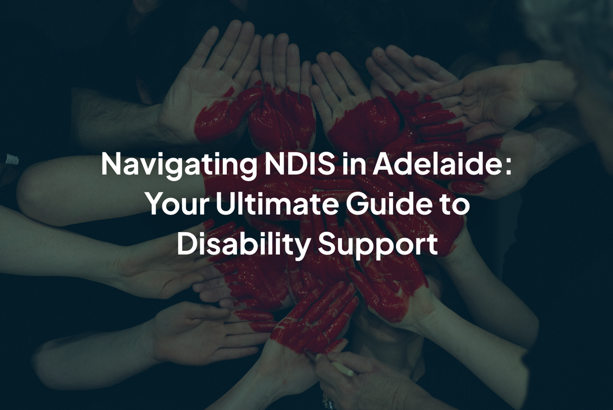 Navigating NDIS in Adelaide: Your Ultimate Guide to Disability Support ...